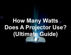 How Many Watts Does A Projector Use? (Ultimate Guide) - Projectors Geek